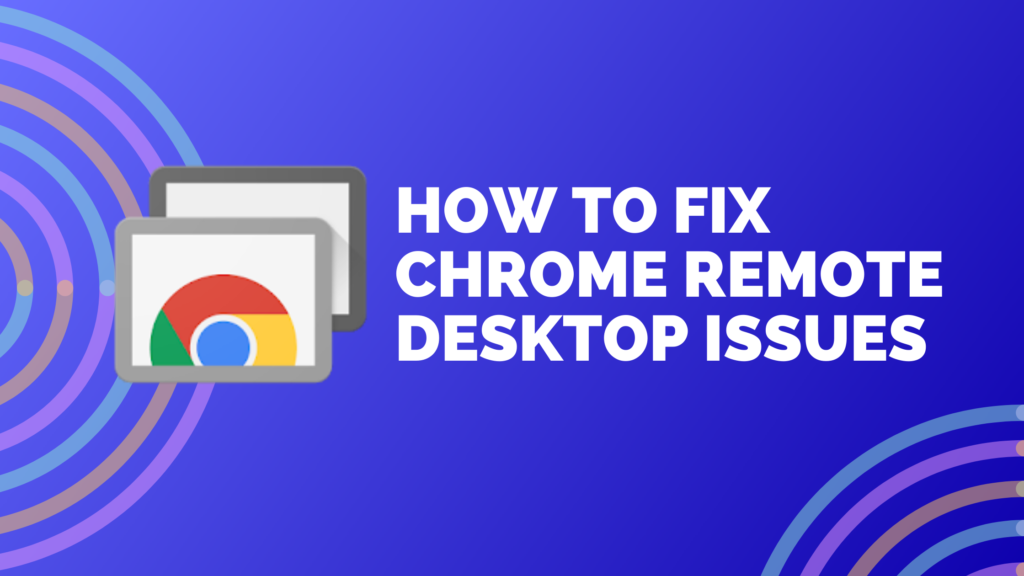Chrome Remote Desktop Not Working? Here’s How to Fix It